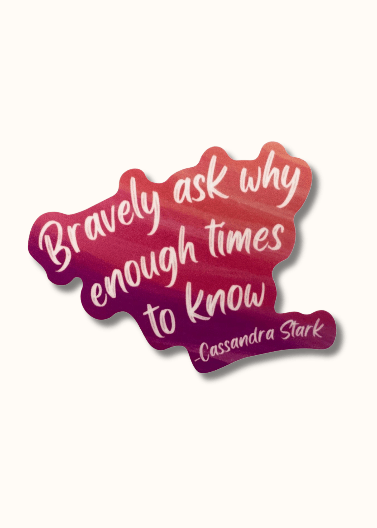 "Bravely Ask Why Enough Times To Know" | BeMo Sticker